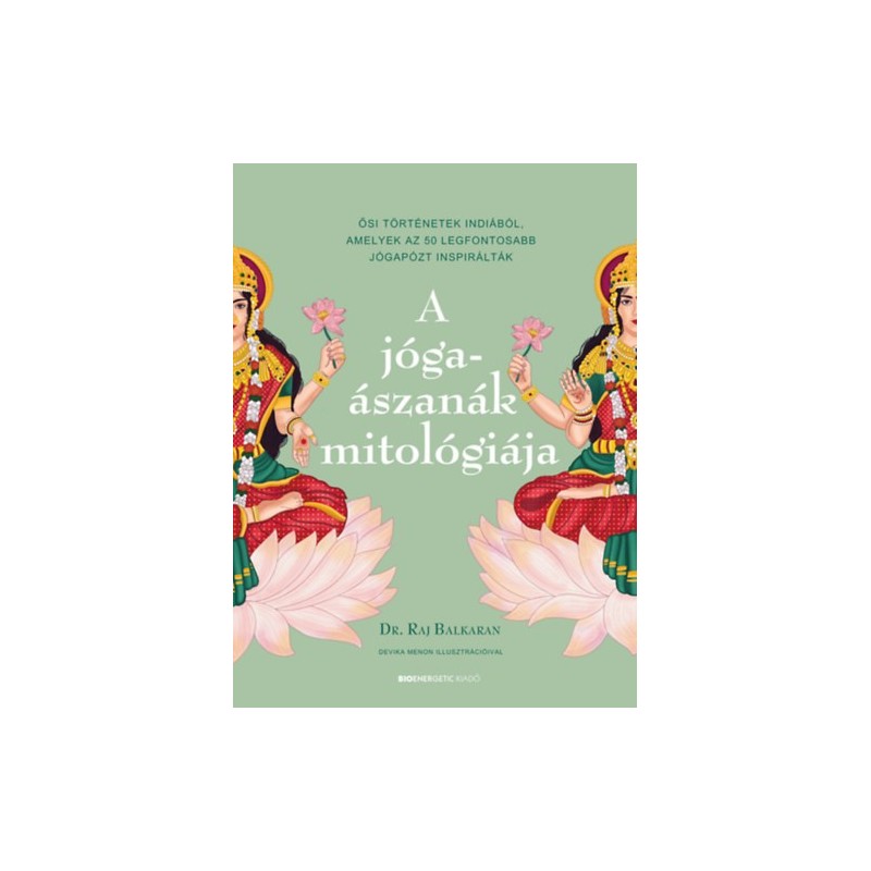 Dr. Raj Balkaran: A jógaászanák mitológiája - Ősi történetek Indiából ...